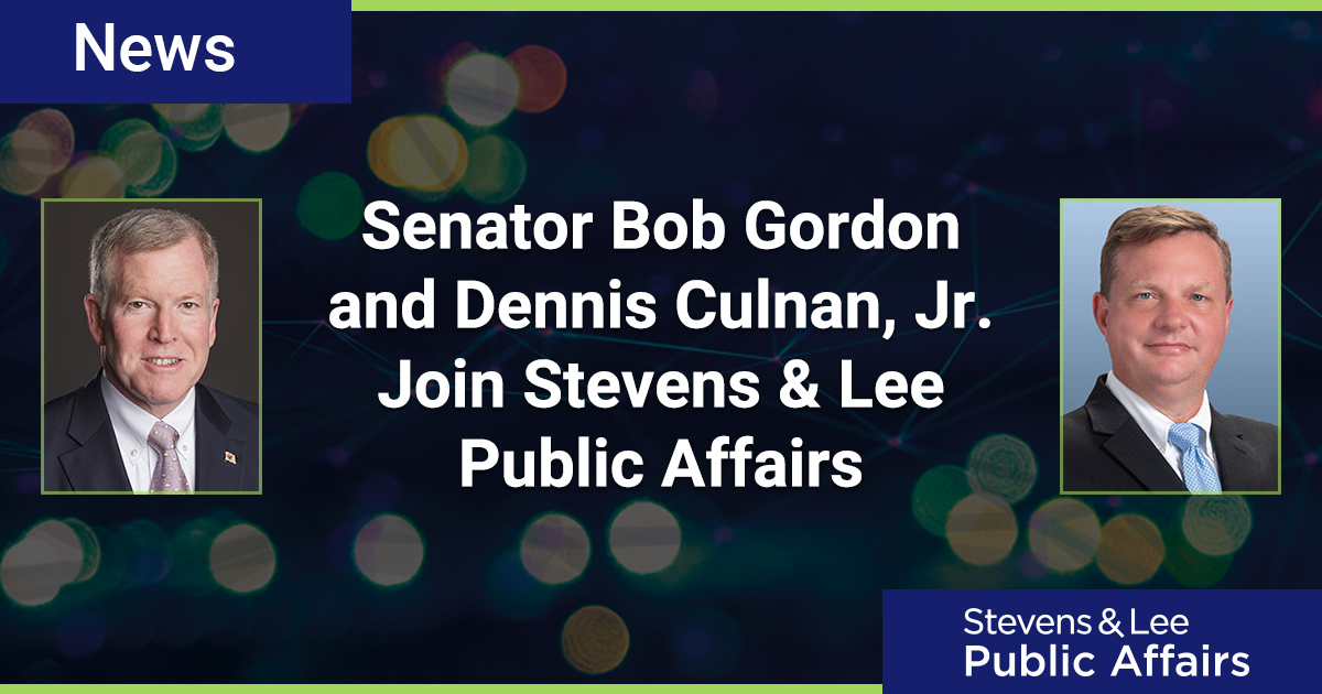 Senator Bob Gordon and Dennis Culnan, Jr. Join Stevens & Lee Public Affairs – Stevens & Lee ...